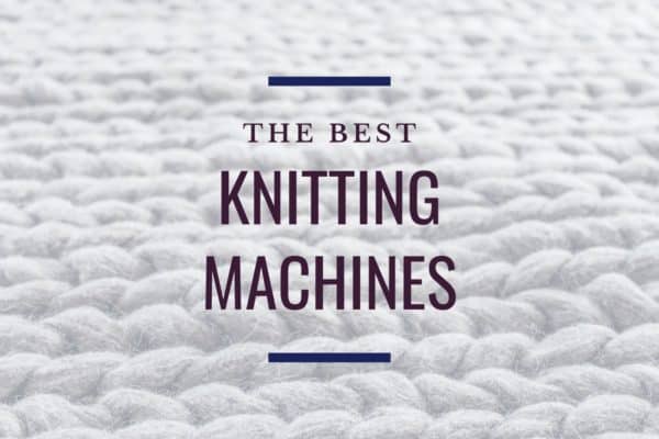 Knitting Machine Guide - 15+ Best Knitting Machines - AB Crafty