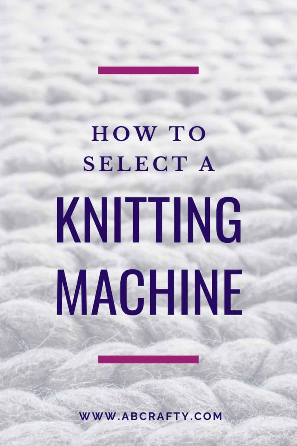 Knitting Machine Guide - 15+ Best Knitting Machines - AB Crafty