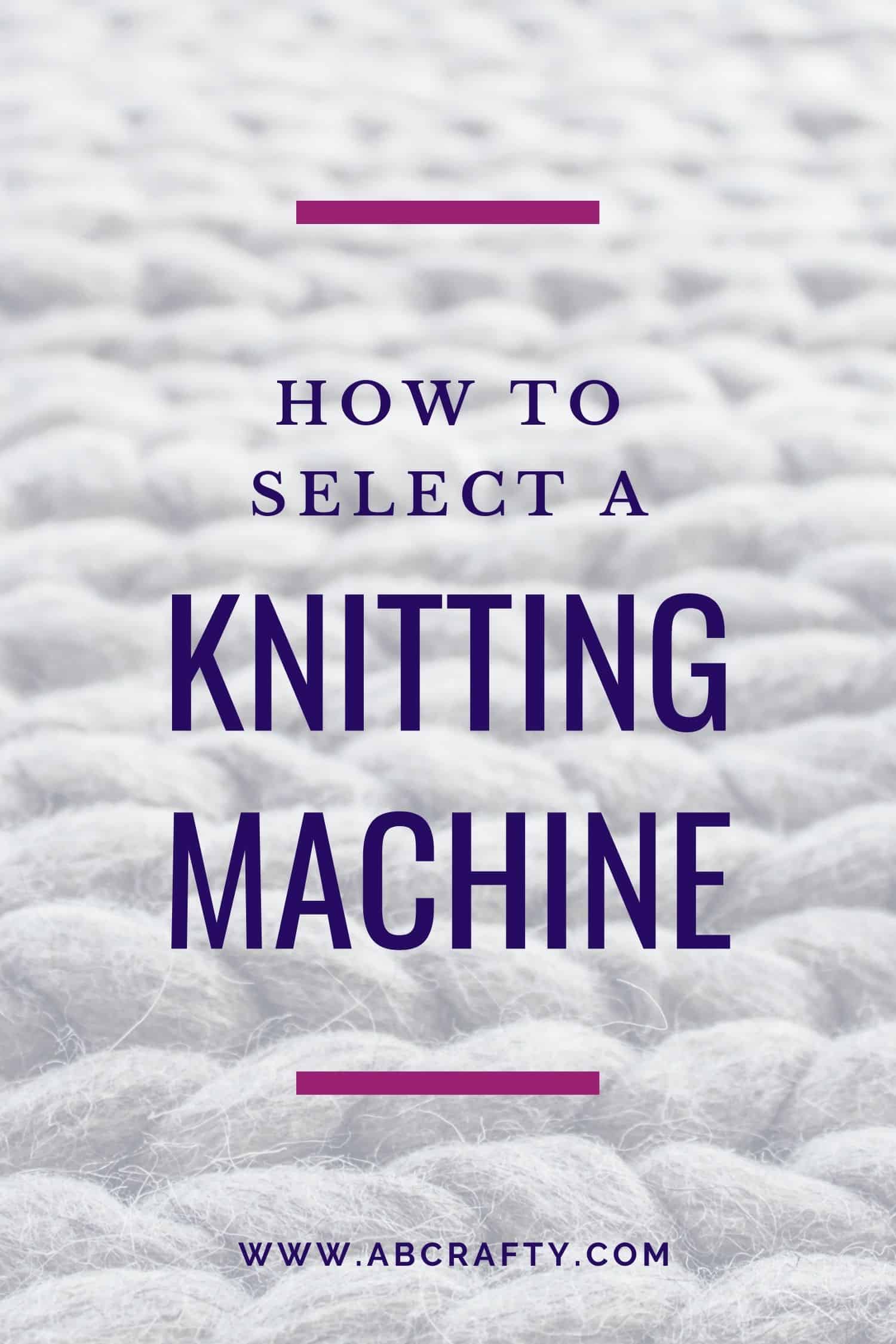 Knitting Machine Guide - 15+ Best Knitting Machines - AB Crafty